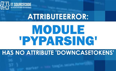Attributeerror Module Pyparsing Has No Attribute Downcasetokens