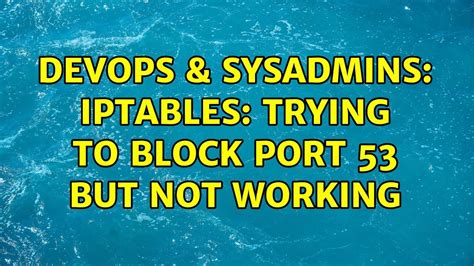 Devops And Sysadmins Iptables Trying To Block Port 53 But Not Working 2 Solutions Youtube