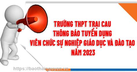 Trường THPT Trại Cau thông báo tuyển dụng viên chức sự nghiệp giáo dục và đào tạo năm Báo