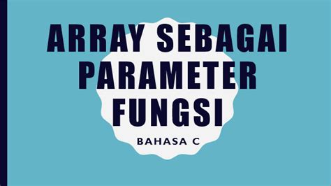 Array Sebagai Parameter Fungsi Pada Bahasa C Wap Wibowo