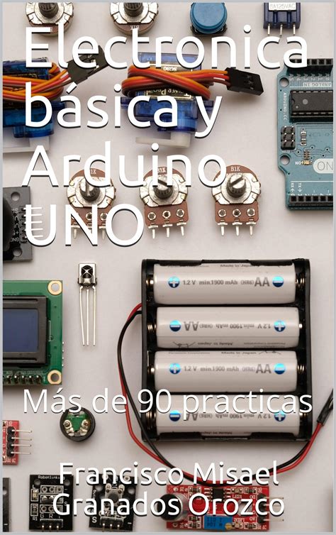 Electronica básica y Arduino UNO Más de practicas by Misael Granados Goodreads