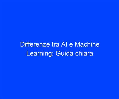 Differenze Tra Ai E Machine Learning Guida Chiara