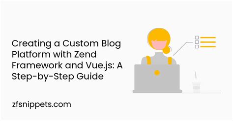 creating a custom blog platform with zend framework and vue js a step by step guide