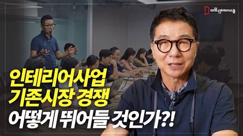 인테리어 학원에서 강조하는 인테리어사업 기존시장 경쟁 성공하는 법 고객과의 소통이 답이다 성공하는 인테리어 대표되기 [인테리어스쿨4편] Youtube