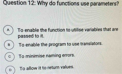 Solved Question 12 Why Do Functions Use Parameters A To Enable The