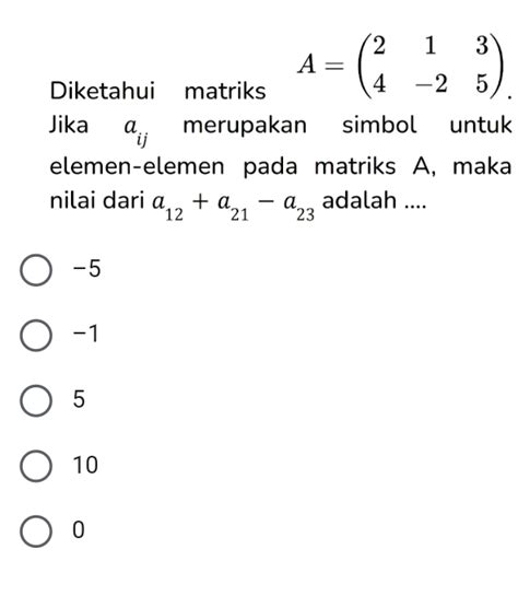 Diketahui Matriks A 2 1 3 4 2 5 Pmatrix Jika Aij Merupakan Simbol Untuk Elemen Elemen Pada