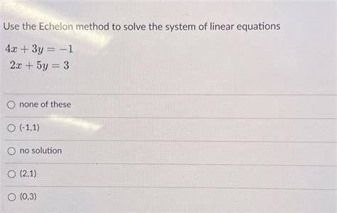 solved use the echelon method to solve the system of linear