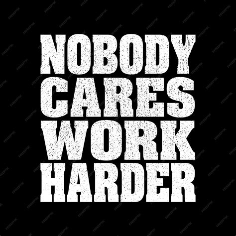 Premium Vector Nobody Cares Work Harder Quoted Typography Vector T