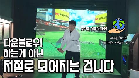 다운블로우 중력을 이용하세요 하는게 아닌 저절로 되어지는 겁니다 소범준 프로 Youtube