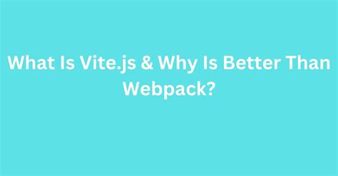 What Is Vitejs And Why Is Better Than Webpack