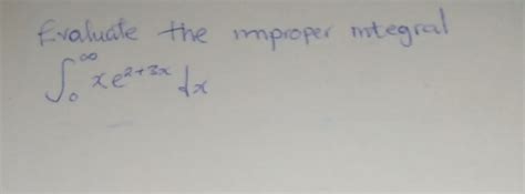 Evaluate The Improper Integral∫0∞ Xe2 3xdx Filo