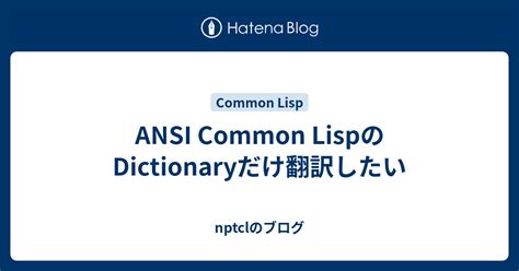 ansi common lispのdictionaryだけ翻訳したい nptclのブログ