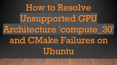 How To Resolve Unsupported Gpu Architecture Compute And Cmake