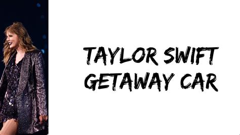 Taylor Swift Getaway Car Lyrics Youtube