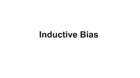 Inductive Bias And Various Characteristics Of Inductive Biaspptx