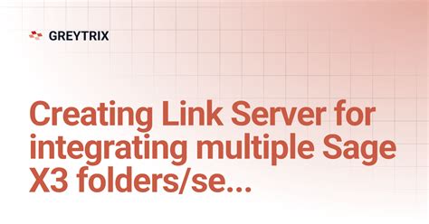 Creating Link Server For Integrating Multiple Sage X3 Foldersservers Greytrix