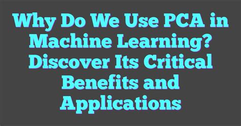 Why Do We Use Pca In Machine Learning Discover Its Critical Benefits And Applications