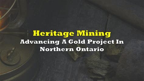 Heritage Mining Advancing A Gold Project In Northern Ontario The