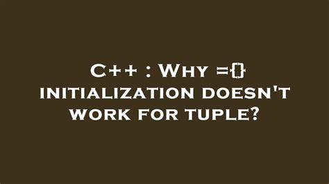 C Why Initialization Doesnt Work For Tuple Youtube