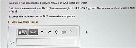 Solved A Solution Was Prepared By Dissolving 185 0g Of Kcl In 285g Of Water Calculate The Mole