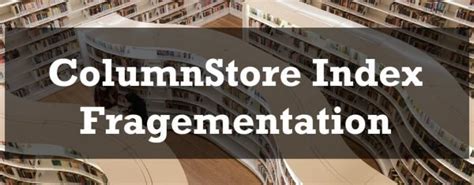 Sql Server Columnstore Index And Fragementation Sql Authority With Pinal Dave