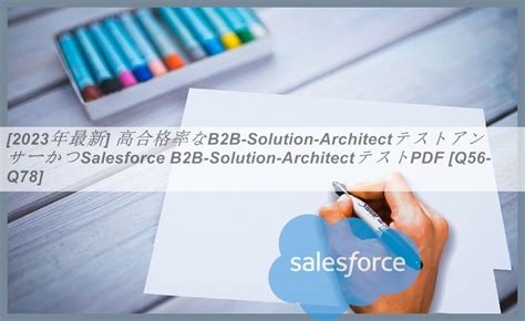 [2023年最新] 高合格率なb2b Solution Architectテストアンサーかつsalesforce B2b Solution Architectテストpdf [q56 Q78