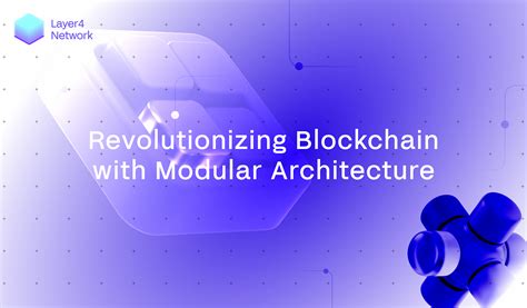 Revolutionizing Blockchain With Modular Architecture By Layer4