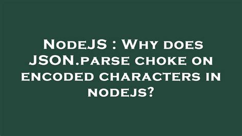 NodeJS Why Does JSON Parse Choke On Encoded Characters In Nodejs