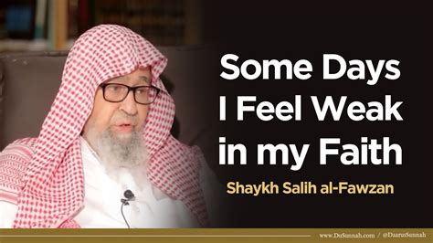 Some Days I Feel Weak In My Faith Shaykh Salih Al Fawzan Youtube