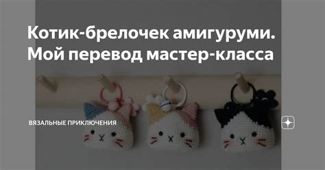Котик брелочек амигуруми Мой перевод мастер класса Вязальные приключения Дзен