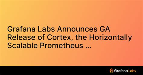 Grafana Labs Announces Ga Release Of Cortex The Horizontally Scalable