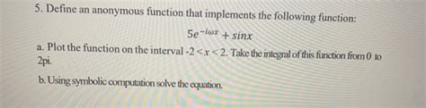Solved 5 Define An Anonymous Function That Implements The