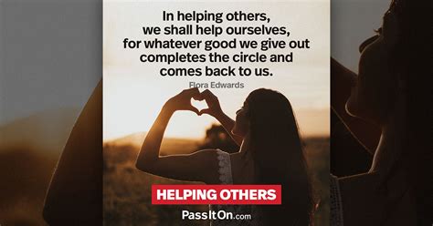 In Helping Others We Shall Help Ourselves For Whatever Good We Give
