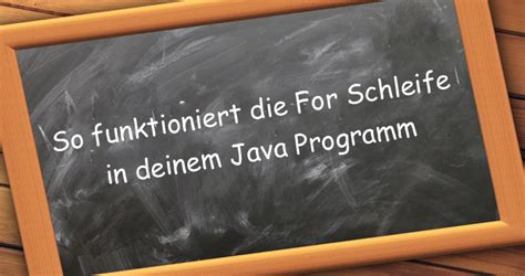 So Funktioniert Die For Schleife In Deinem Java Programm