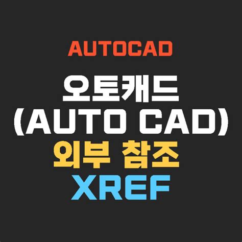 오토캐드 Auto Cad 외부 참조 Xref