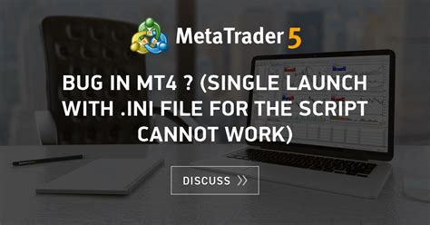 Bug In Mt4 Single Launch With Ini File For The Script Cannot Work