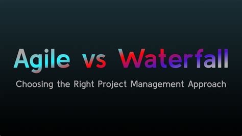 Agile Vs Waterfall Choosing The Right Project Management Approach