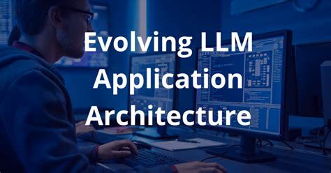 Evolving Llm Application Architecture You Should Know