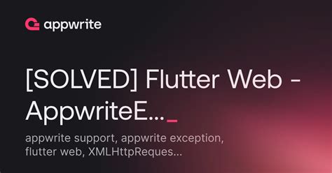 Solved Flutter Web Appwriteexception Null Xmlrequest Error