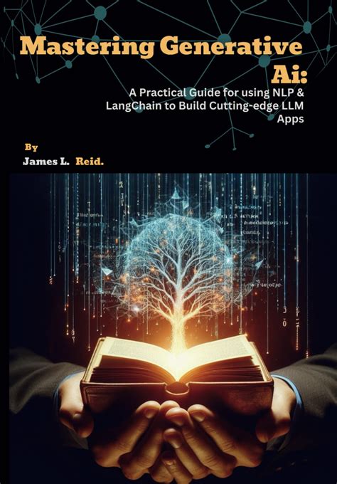 Mastering Generative Ai A Practical Guide For Using Nlp And Langchain To Build Cutting Edge Llm