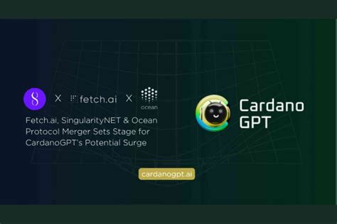 Fetch Ai Singularitynet And Ocean Protocol Merger Sets Stage For Cardanogpts Potential Surge