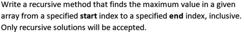 Solved Write A Recursive Method That Finds The Maximum Value
