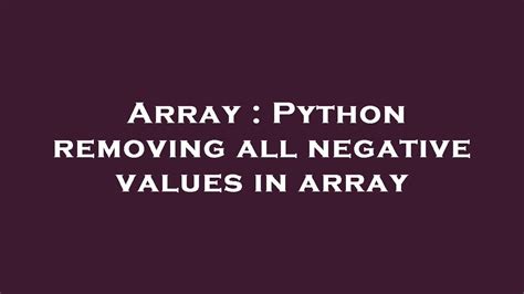 Array Python Removing All Negative Values In Array Youtube