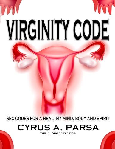 Virginity Code Sex Codes For A Healthy Mind Body And Spirit By Cyrus A Parsa Goodreads