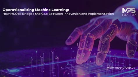 Operationalizing Machine Learning How Mlops Bridges The Gap Between Innovation And Implementation