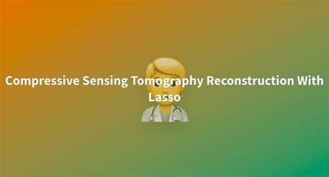 Compressive Sensing Tomography Reconstruction With Lasso A Hugging Face Space By Sklearn Docs