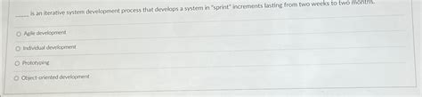 Solved Is An Iterative System Development Process That Chegg Com
