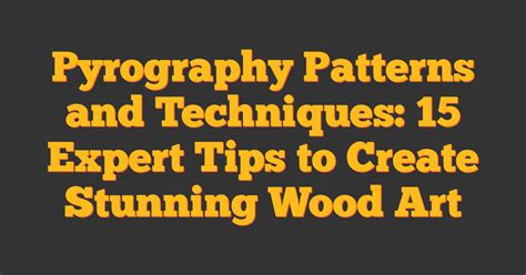 Pyrography Patterns And Techniques 15 Expert Tips To Create Stunning