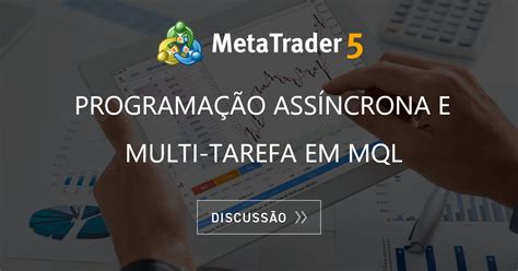 Programação Assíncrona E Multi Tarefa Em Mql Geral Fórum De Negociação Algorítmica Mql5