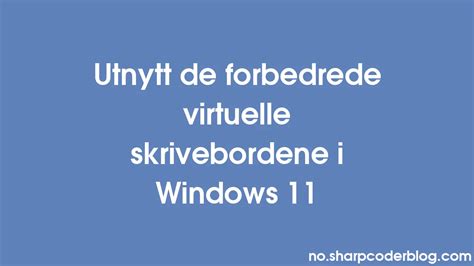 Utnytt De Forbedrede Virtuelle Skrivebordene I Windows 11 Sharp Coder